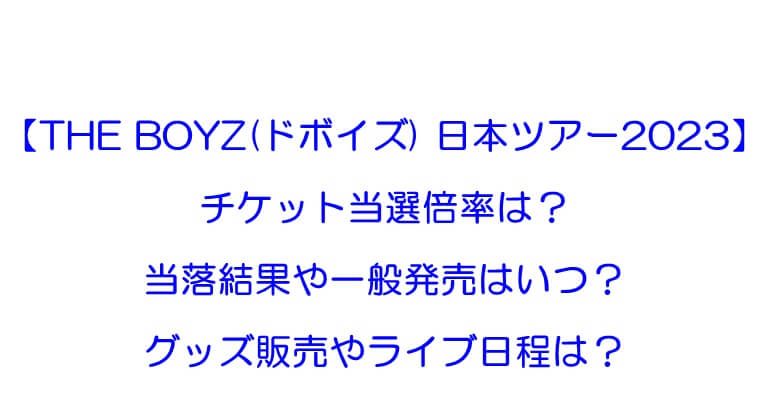 THE BOYZ(ドボイズ)日本ツアー2023】当選倍率や当落結果は？チケット一般発売やライブグッズは？｜RKブログ